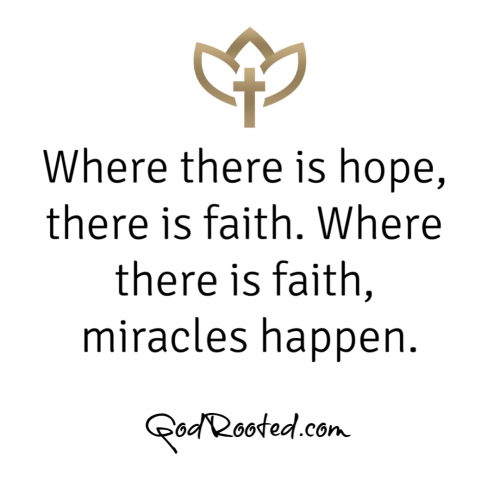 Where there is hope, there is faith, where there is faith, miracles ...
