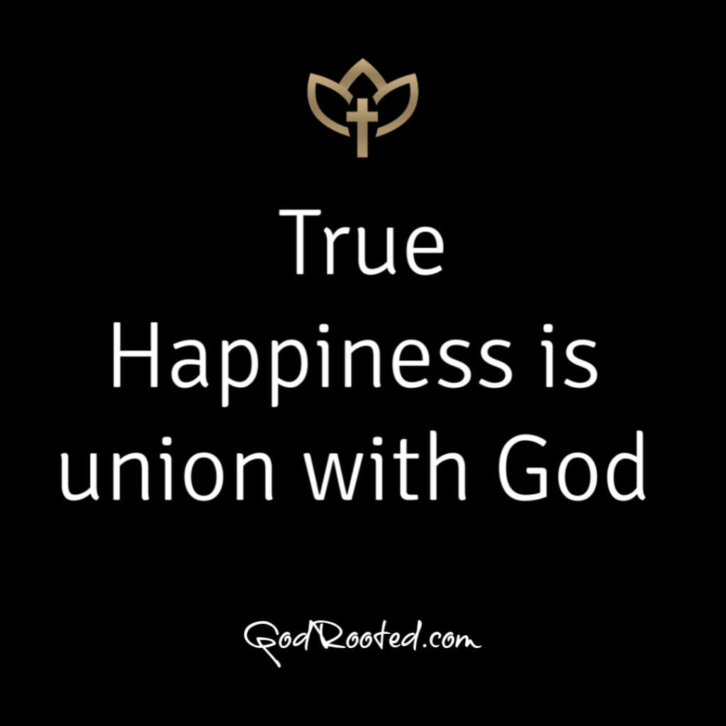 True happiness is Union with God - God Rooted